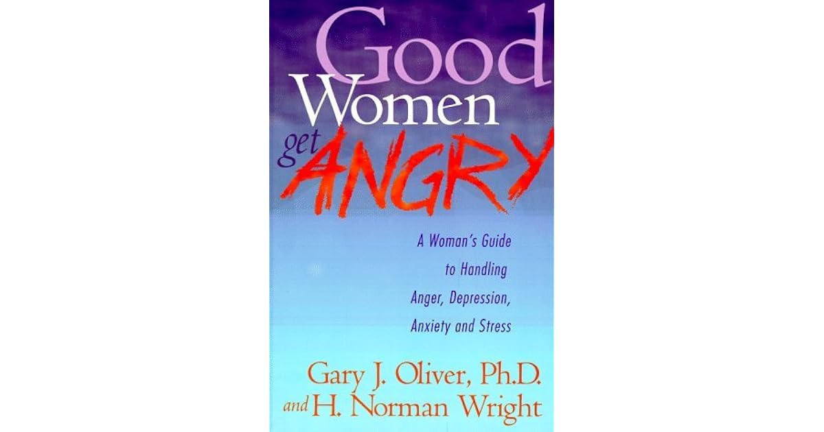Good Women Get Angry: A Woman's Guide to Handling Her Anger, Depression ...