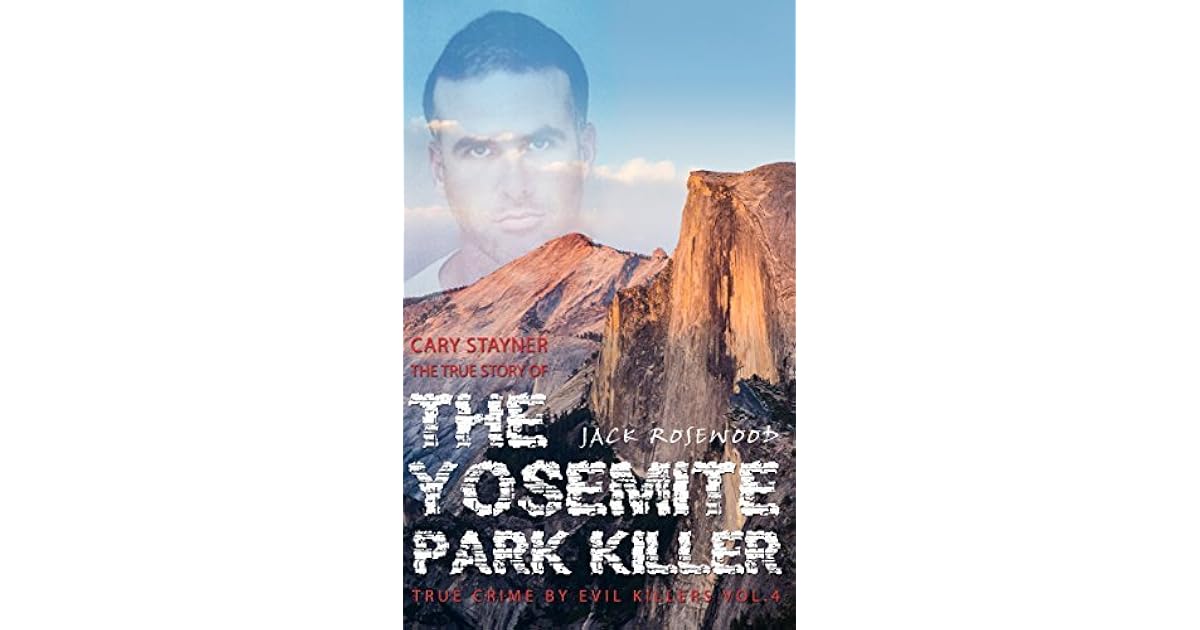 Cary Stayner: The True Story of The Yosemite Park Killer by Jack Rosewood
