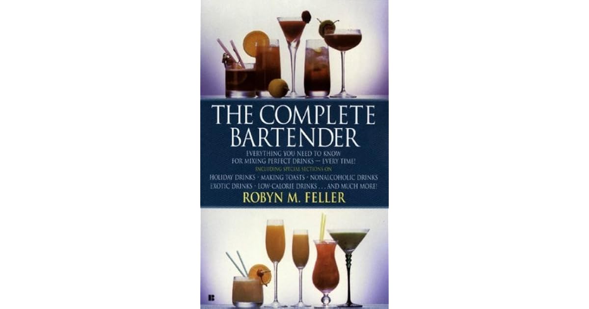 The Complete Bartender: Everything You Need to Know for Mixing Perfect Drinks by Robyn M. Feller