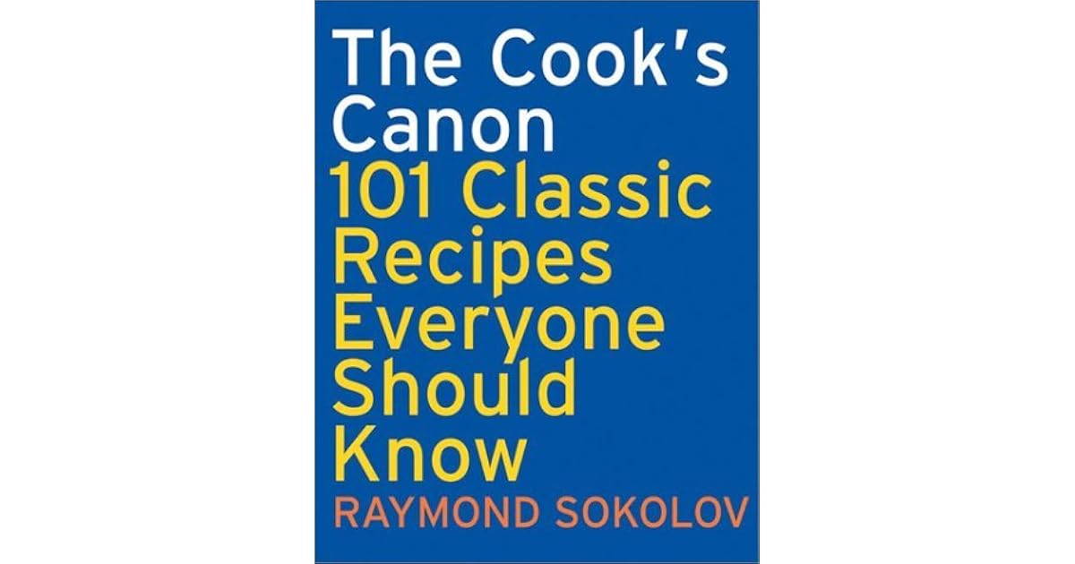 The Cook's Canon: 101 Classic Recipes Everyone Should Know by Raymond ...