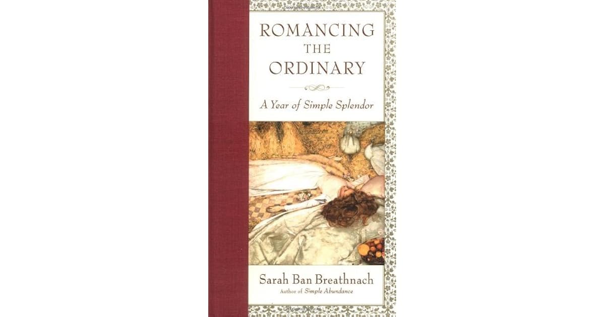 Romancing the Ordinary: A Year of Simple Splendor by Sarah Ban Breathnach