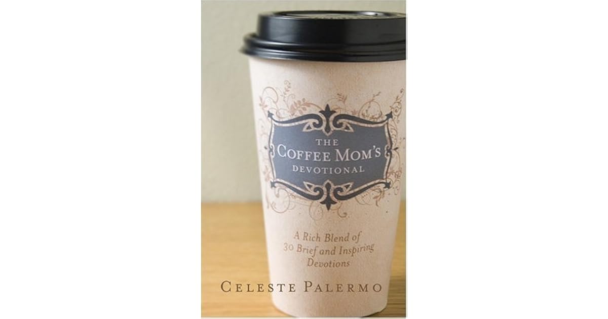 The Coffee Mom's Devotional: A Rich Blend of 30 Brief and Inspiring ...
