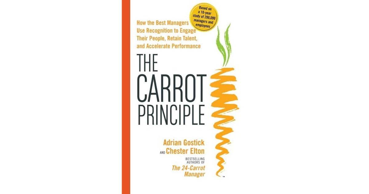 The Carrot Principle: How the Best Managers Use Recognition to Engage ...