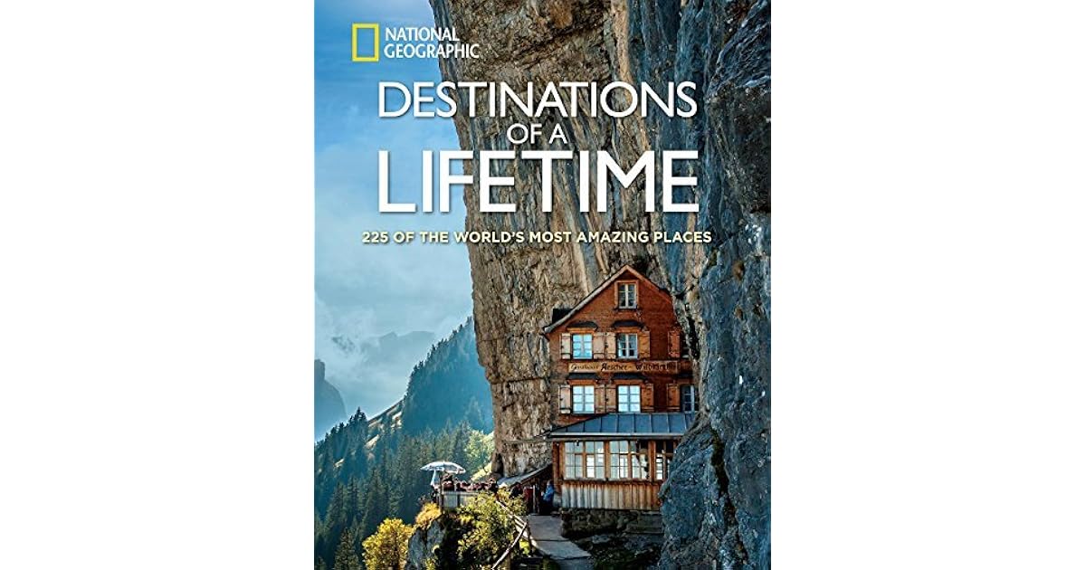 Destinations of a Lifetime: 225 of the World's Most Amazing Places by ...
