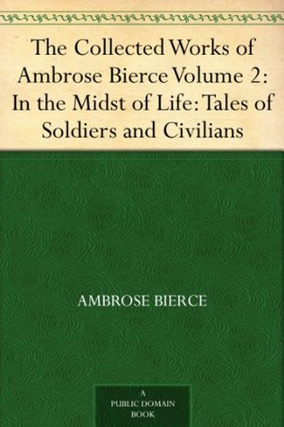 The Collected Works of Ambrose Bierce Volume 2: In the Midst of Life ...