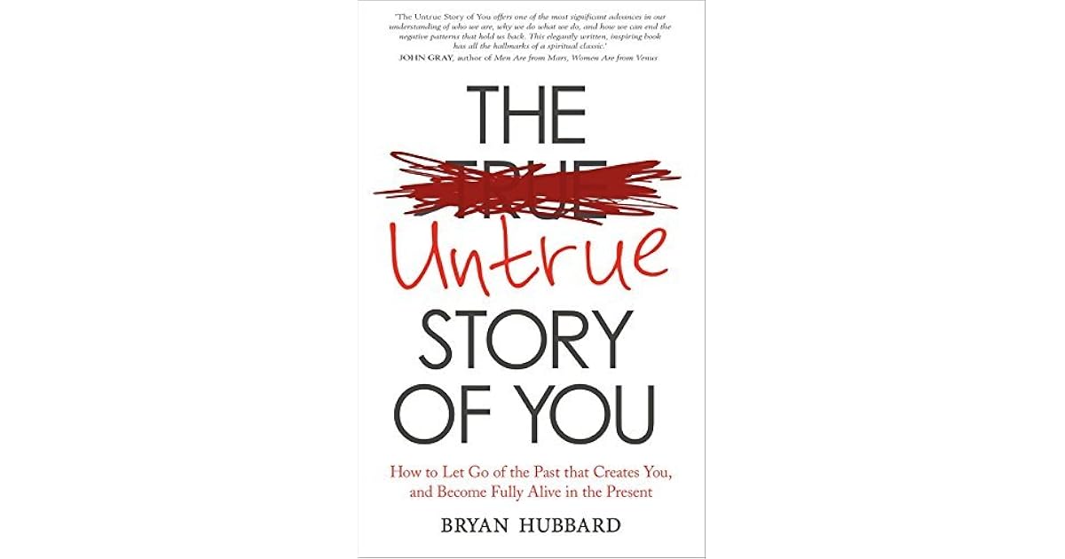 The Untrue Story of You: How to Let Go of the Past that Creates You ...