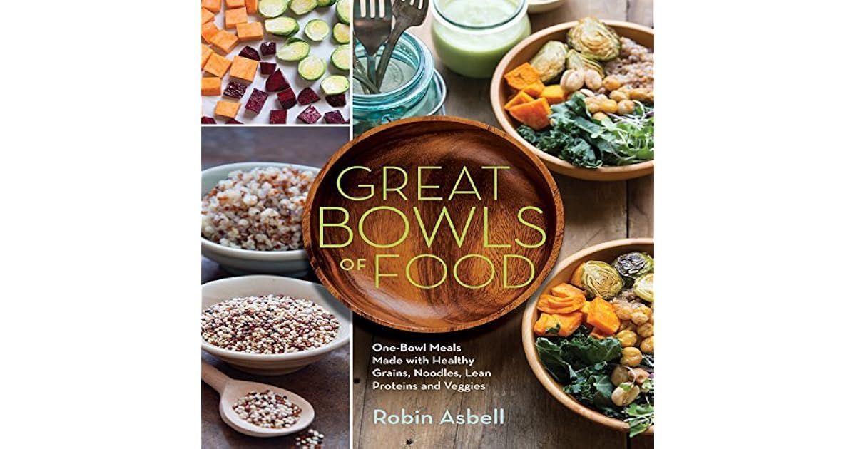 Great Bowls of Food: Grain Bowls, Buddha Bowls, Broth Bowls, and More ...