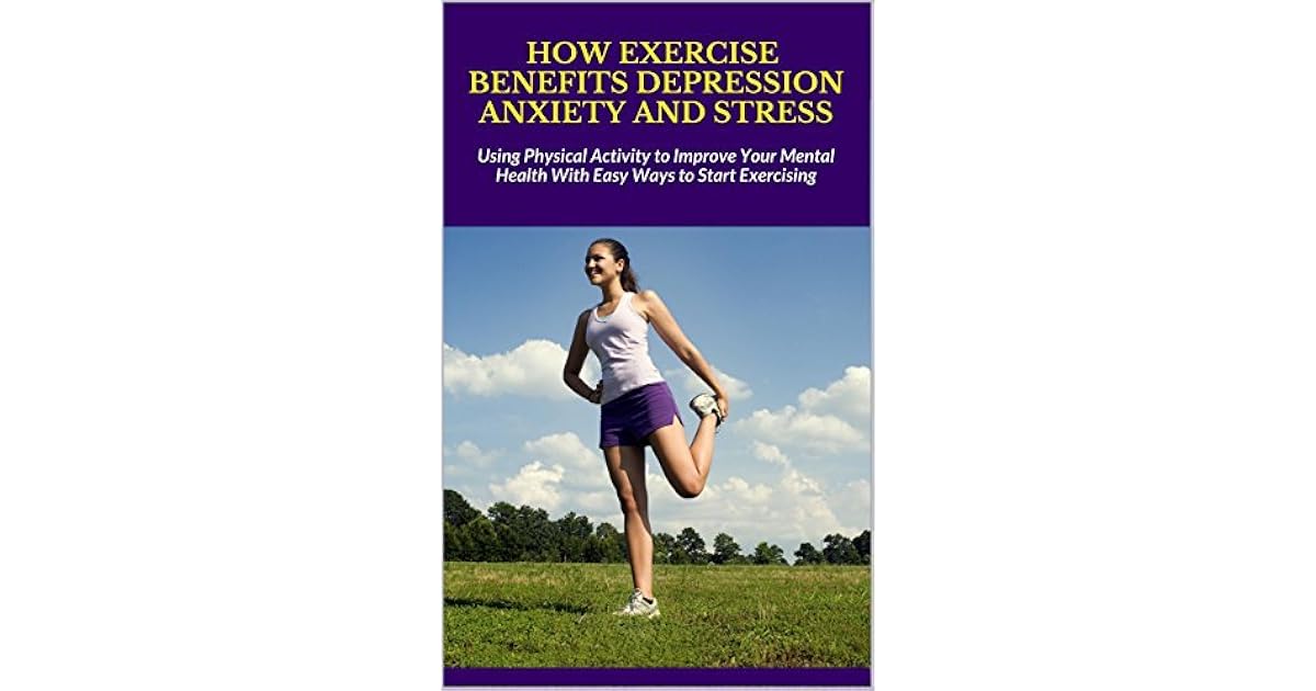 HOW EXERCISE BENEFITS DEPRESSION ANXIETY AND STRESS: Using Physical ...