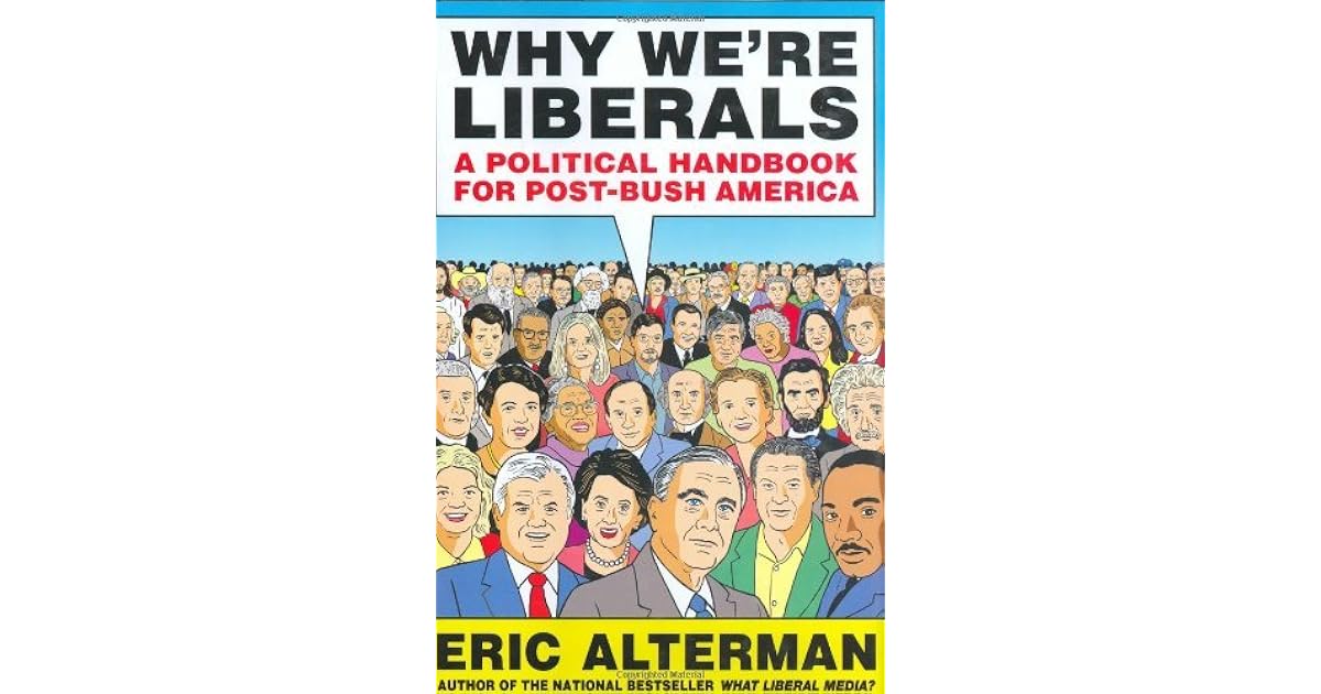 Why We're Liberals: A Political Handbook for Post-Bush America by Eric ...