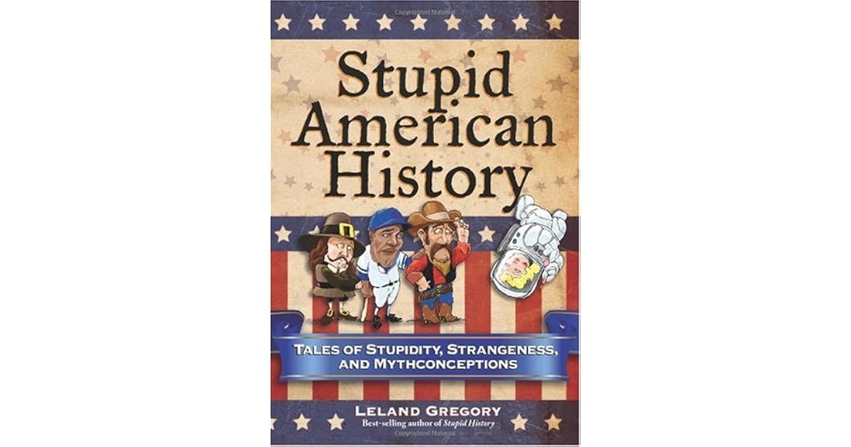Stupid American History: Tales of Stupidity, Strangeness, and ...