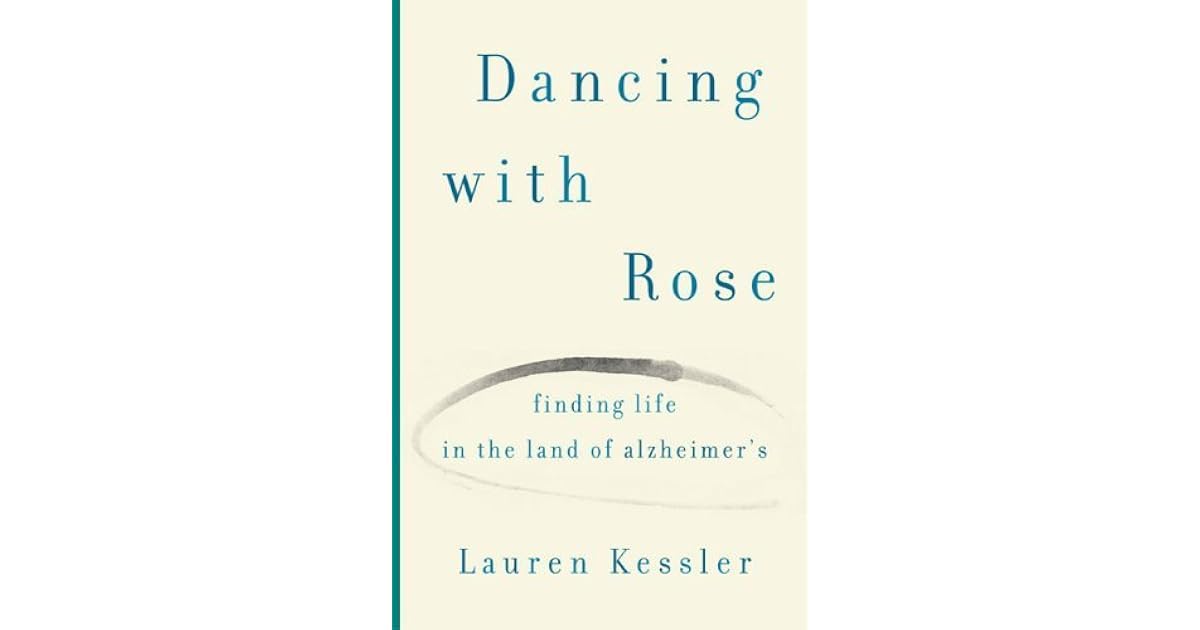 Dancing with Rose: Finding Life in the Land of Alzheimer's by Lauren ...