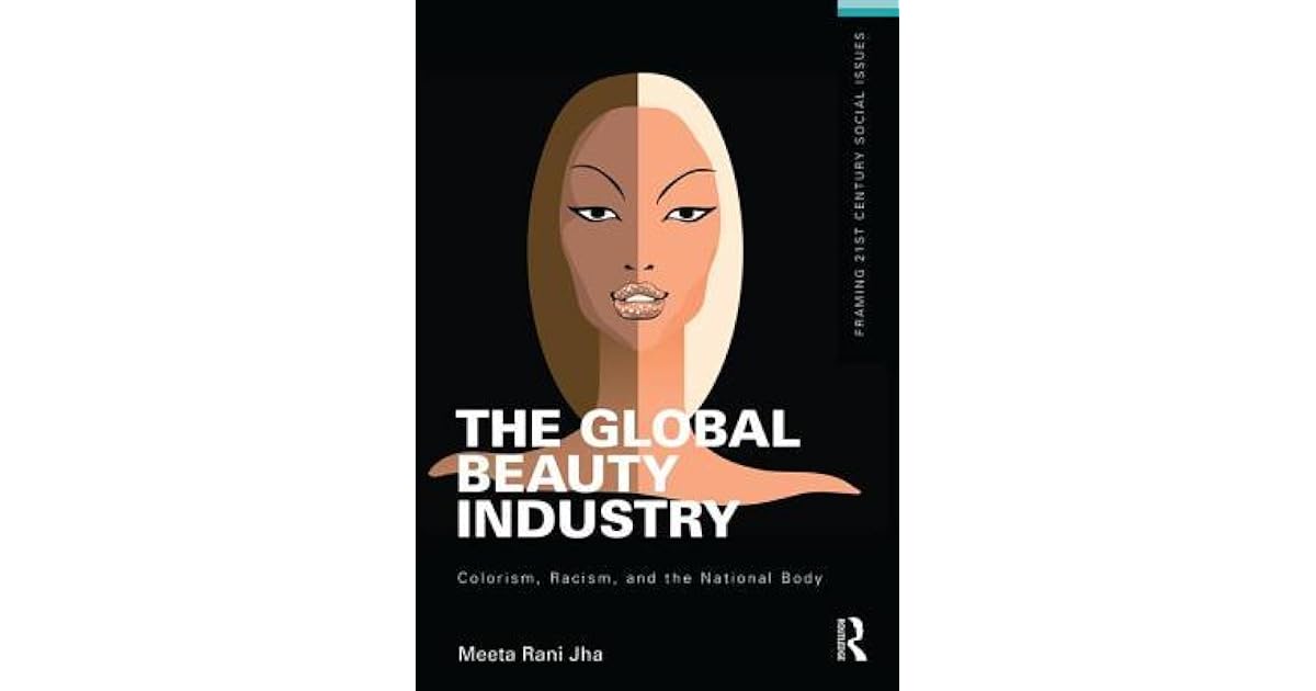 The Global Beauty Industry: Colorism, Racism, and the National Body by ...
