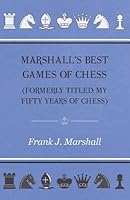 Marshall's Best Games of Chess by Frank James Marshall