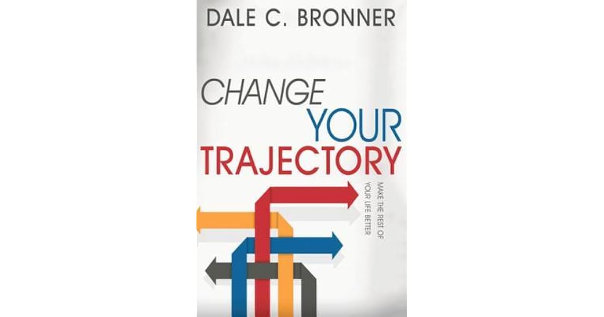 Change Your Trajectory: Make the Rest of Your Life Better by Dale ...