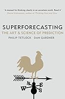 Superforecasting: The Art and Science of Prediction by Philip E. Tetlock