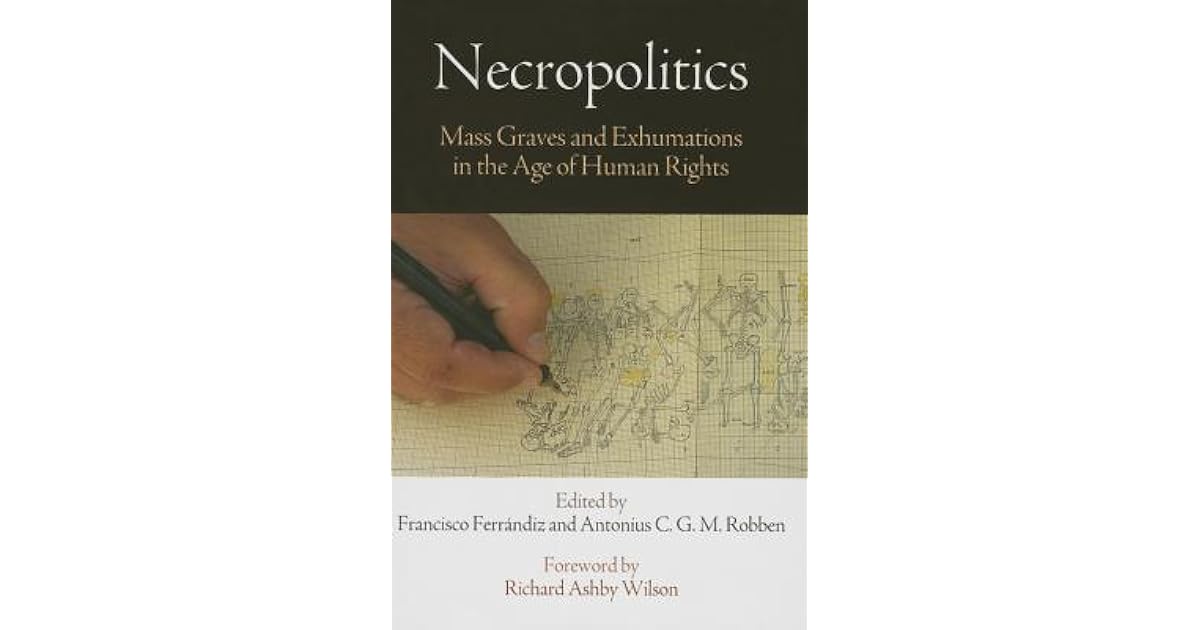 Necropolitics: Mass Graves and Exhumations in the Age of Human Rights ...