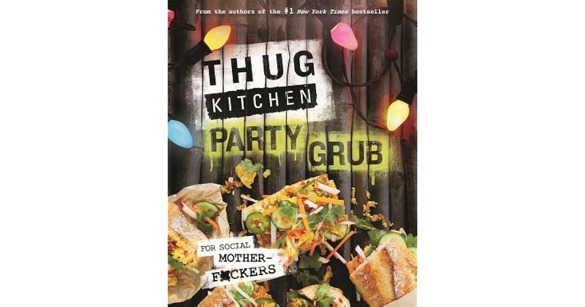 Thug Kitchen Party Grub: For Social Motherf*ckers by Thug Kitchen