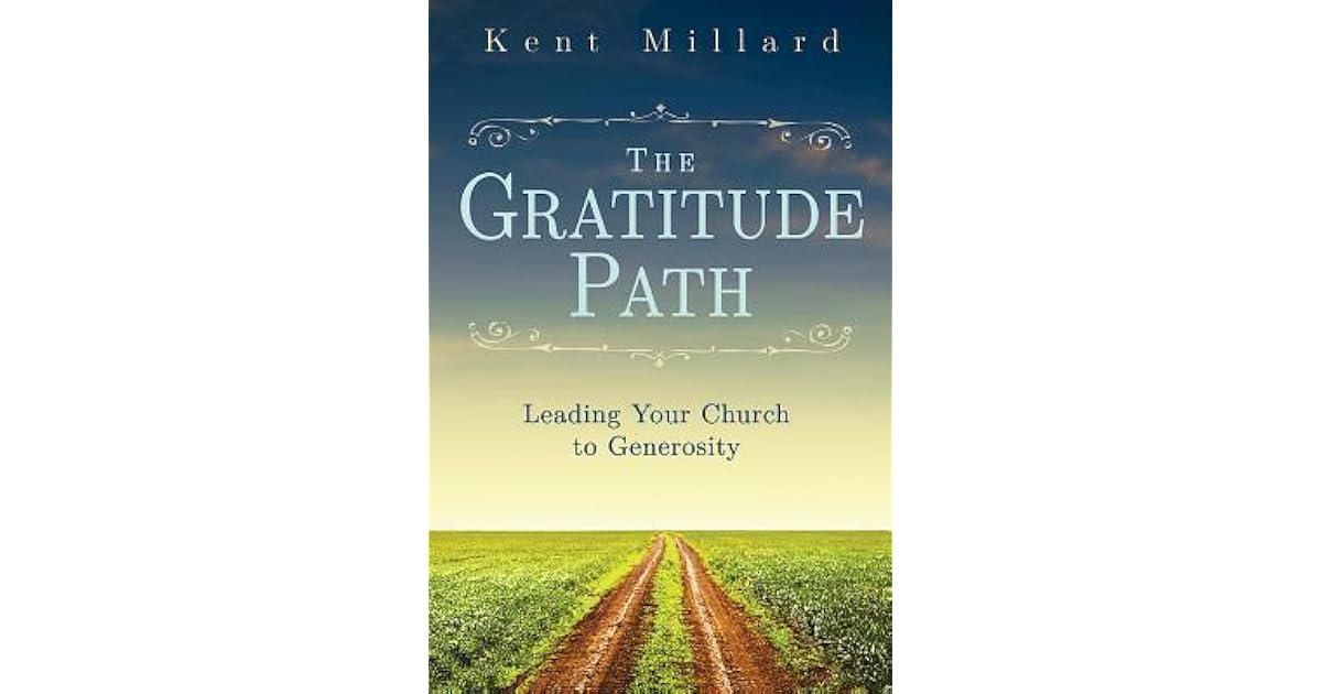 The Gratitude Path: Leading Your Church to Generosity by Kent Millard