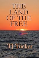 The Land of the Free by T.J. Tucker
