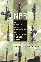 NPR: The Trials and Triumphs of National Public Radio by Michael P ...