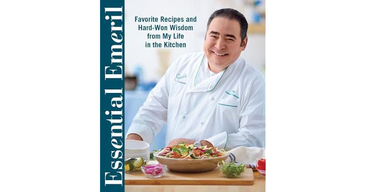 Essential Emeril: Favorite Recipes and Hard-Won Wisdom From My Life in ...