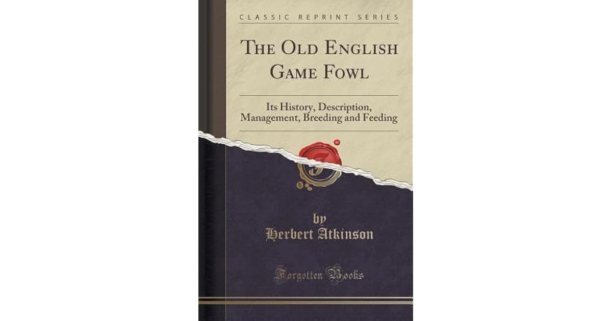 The Old English Game Fowl: Its History, Description, Management ...