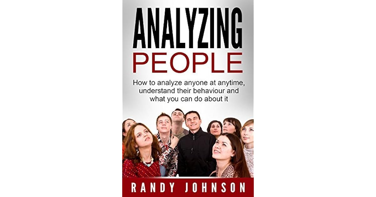 Analyzing People: How To Analyze Anyone At Anytime, Understand Their ...