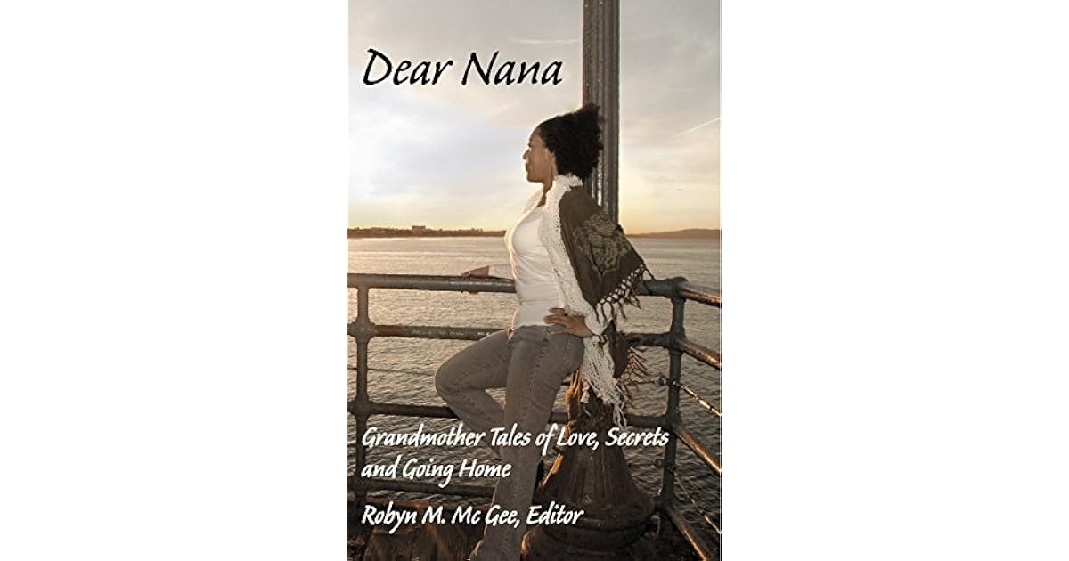 Dear Nana: Grandmother Tales of Love, Secrets and Going Home by Robyn McGee