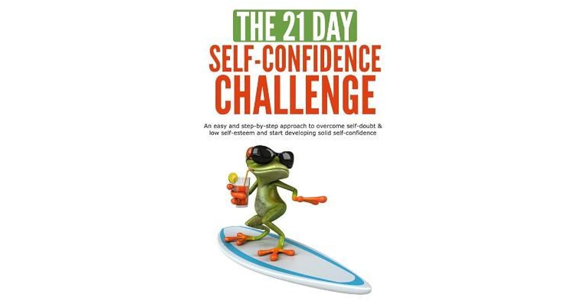 The 21-Day Self-Confidence Challenge: An Easy and Step-By-Step Approach ...