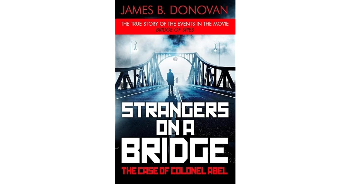 Strangers on a Bridge: The Case of Colonel Abel by James B. Donovan