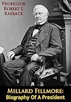 Millard Fillmore: Biography of a President by Robert J. Rayback