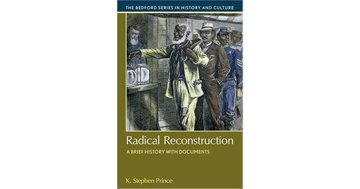 Radical Reconstruction: A Brief History with Documents by K. Stephen Prince