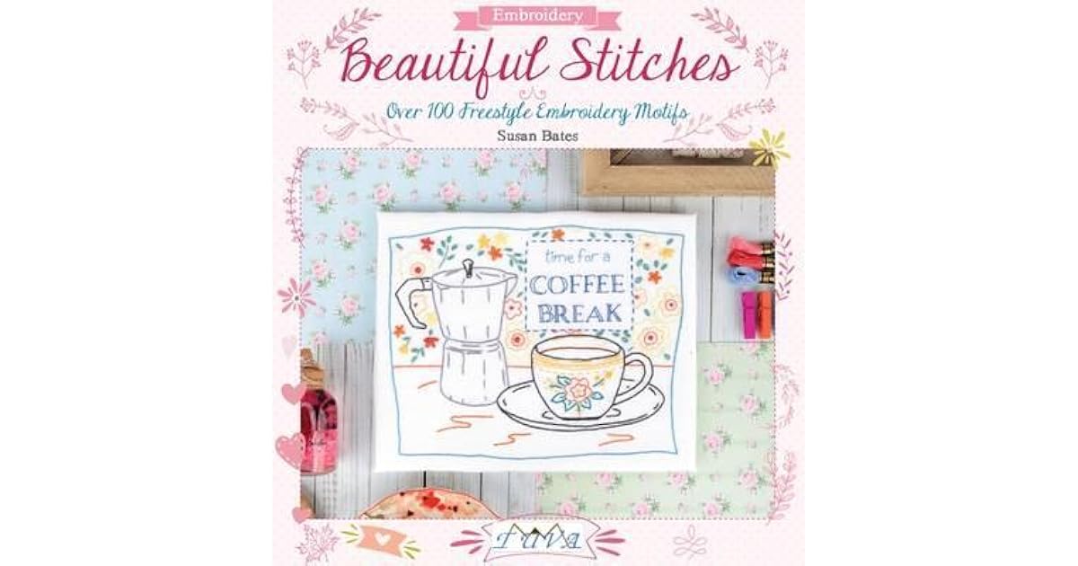 Beautiful Stitches : Over 100 Freestyle Embroidery Motifs by Susan Bates