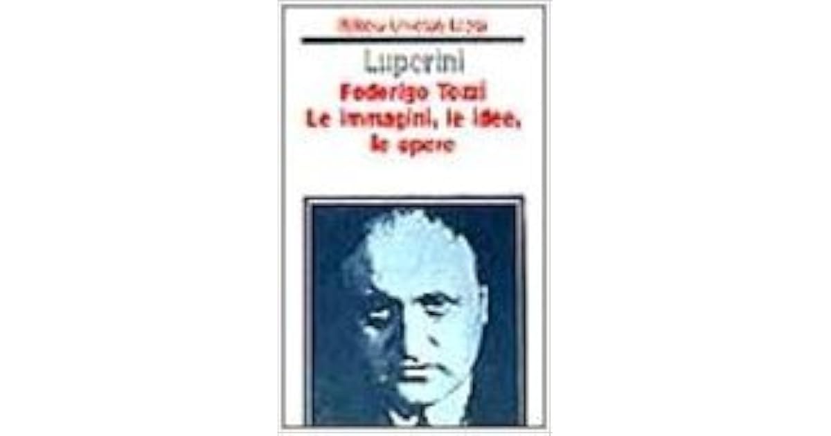 Federigo Tozzi: Le immagini, le idee, le opere by Romano Luperini