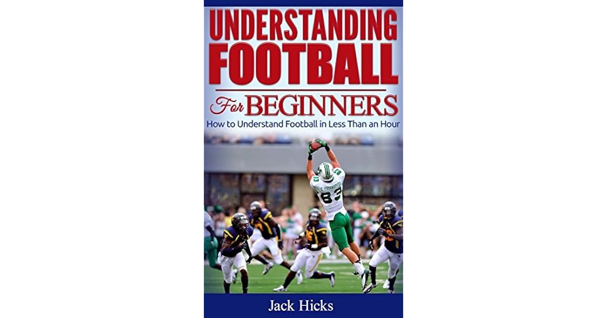 Understanding Football for Beginners: How to Understand Football in ...