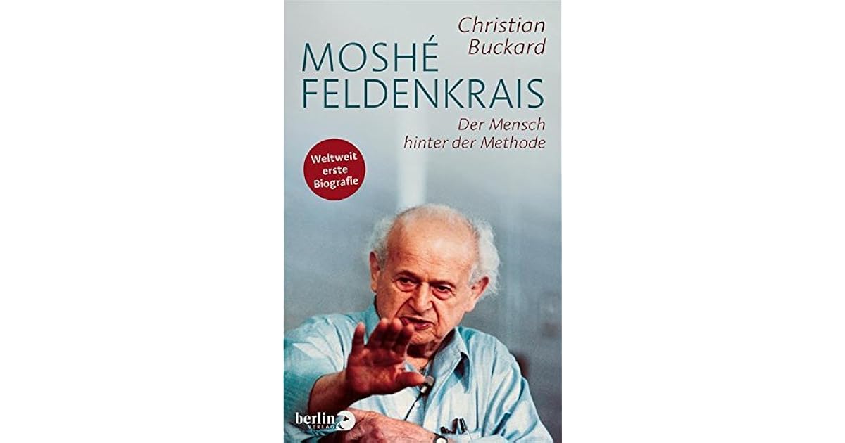 Moshé Feldenkrais: Der Mensch hinter der Methode by Christian Buckard