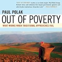 Out of Poverty: What Works When Traditional Approaches Fail by Paul Polak