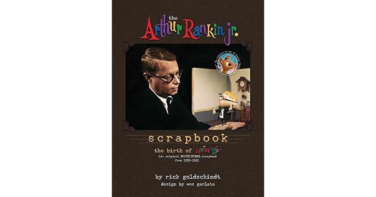 The Arthur Rankin, Jr. Scrapbook: The Birth of Animagic by Rick Goldschmidt