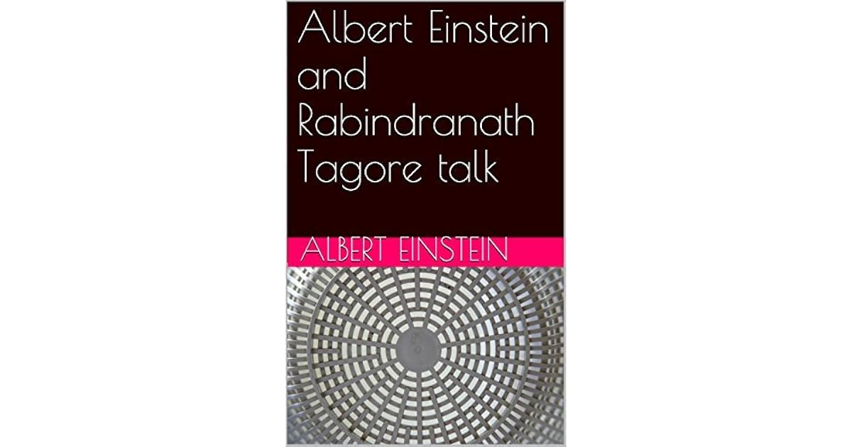 Albert Einstein and Rabindranath Tagore talk by Albert Einstein