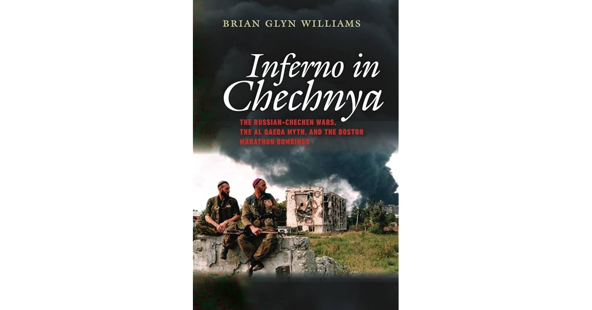 Inferno in Chechnya: The Russian-Chechen Wars, the Al Qaeda Myth, and ...