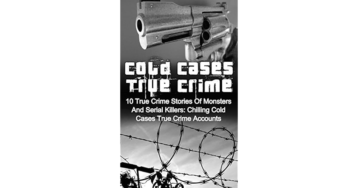 Cold Cases True Crime: 10 True Crime Stories Of Monsters And Serial ...