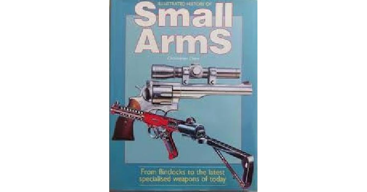 Illustrated History of Small Arms by Christopher Chant