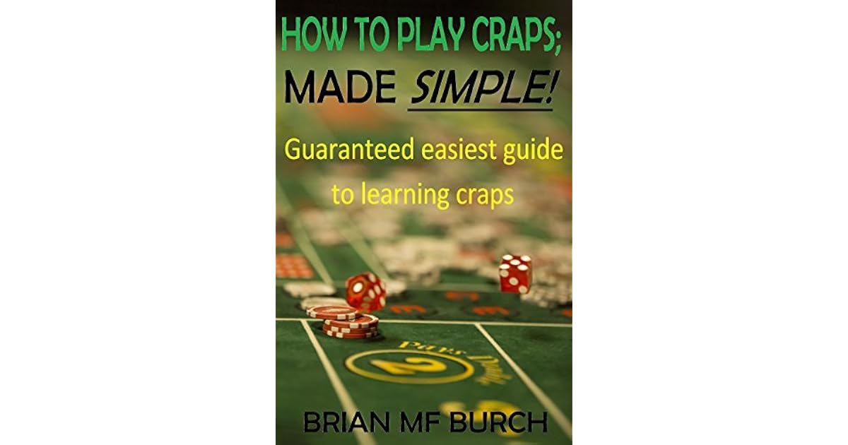 How To Play Craps Made SIMPLE Guaranteed Easiest Guide To Learning Craps By Brian M F Burch