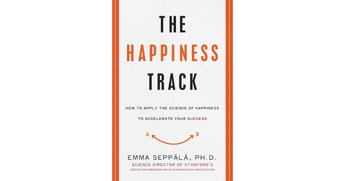 The Happiness Track: How to Apply the Science of Happiness to ...