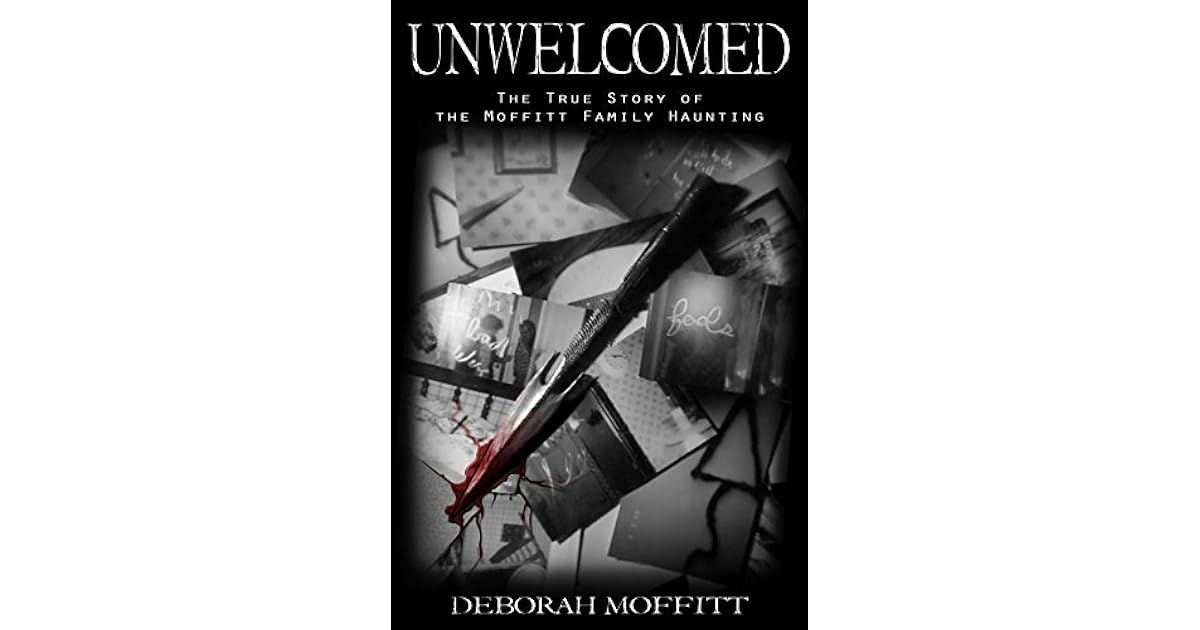 Unwelcomed: The True Story of the Moffitt Family Haunting by Deborah ...