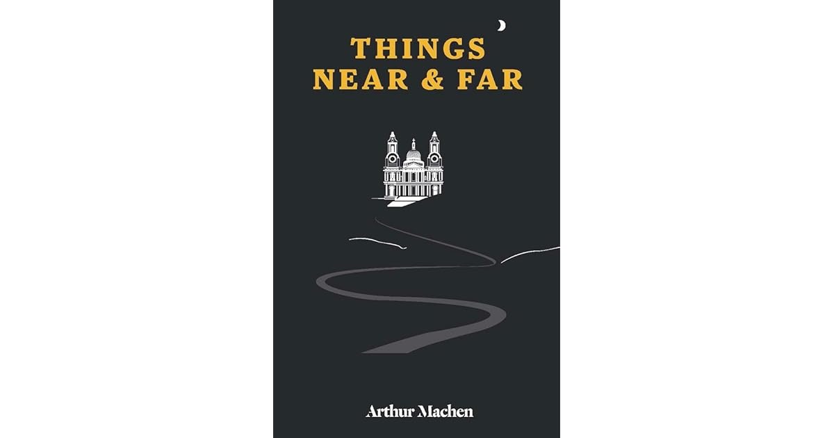 Things Near and Far by Arthur Machen