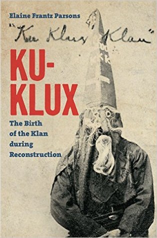 Ku-Klux: The Birth of the Klan During Reconstruction by Elaine Frantz ...