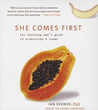 Gets She Comes First: The Thinking Man's Guide to Pleasuring a Woman As ...