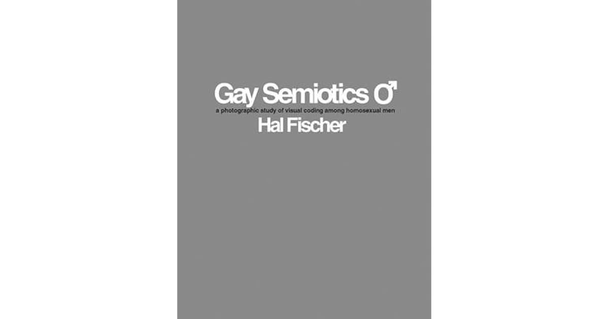 Gay Semiotics: A Photographic Study of Visual Coding Among Homosexual Men by Hal Fischer