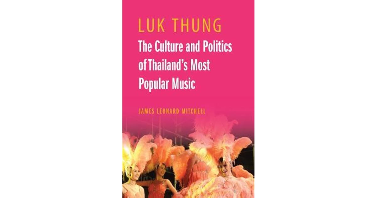 Luk Thung: The Culture and Politics of Thailand's Most Popular Music by ...